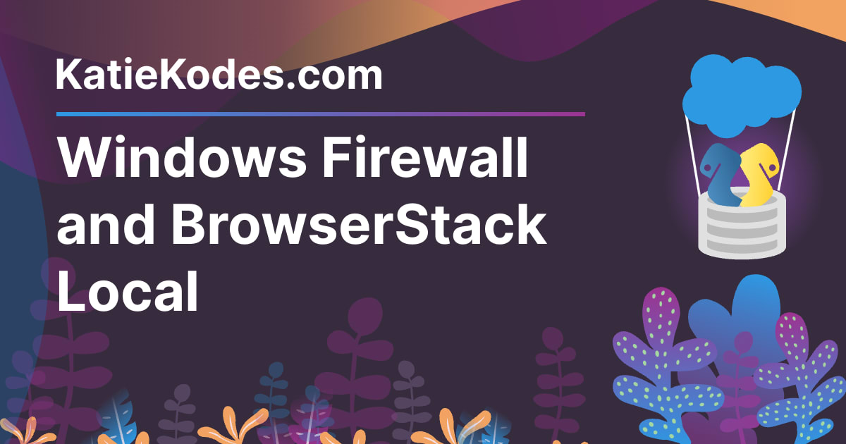 Windows Firewall and BrowserStack Local | Katie Kodes